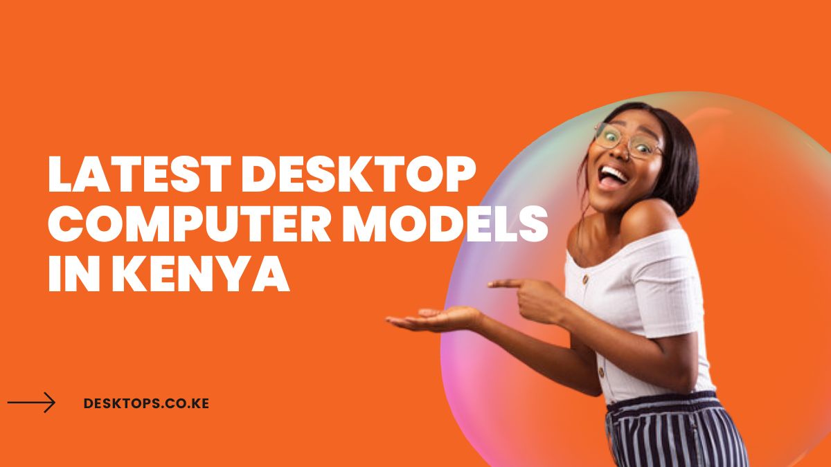 Latest Desktop Computer Models in Kenya (2024)